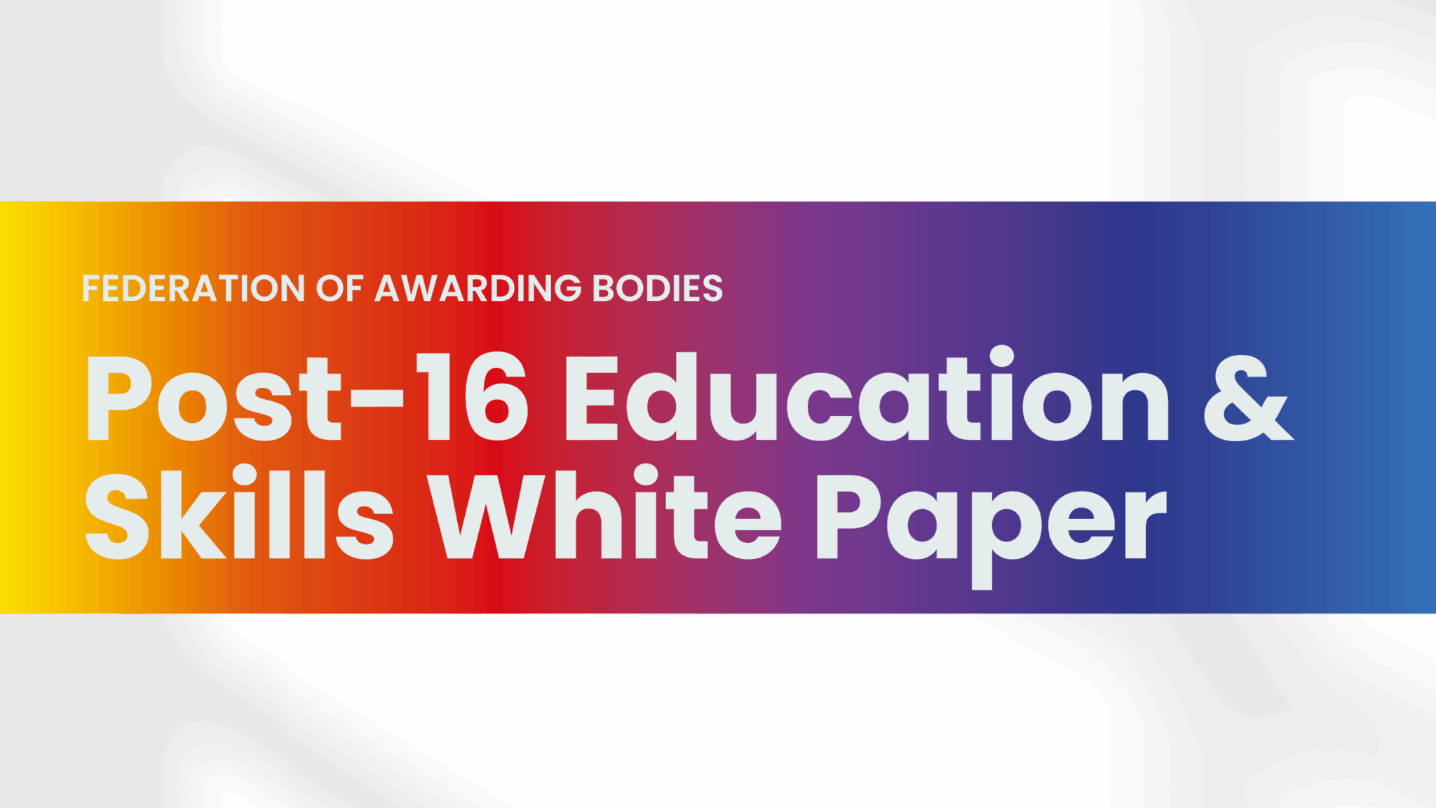 Post-16 Education & Skills White Paper - Federation of Awarding Bodies